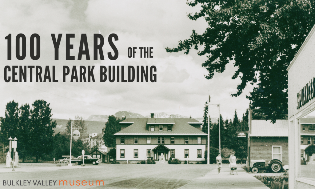 100 Years of the Central Park Building - Bulkley Valley Museum ...